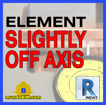 Qué significa "element is slightly off axis" en Revit? - MundoBIM